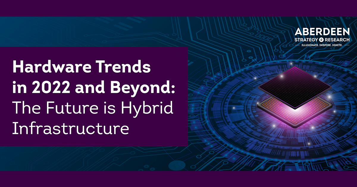 Hardware Trends in 2022 and Beyond (Aberdeen)